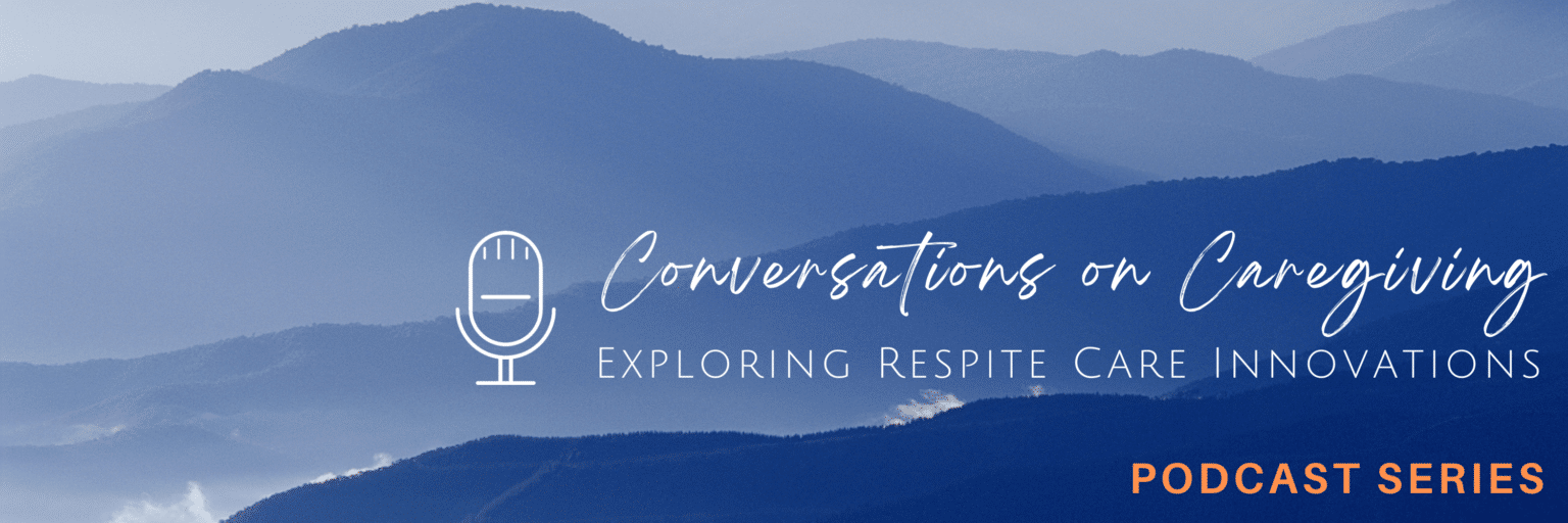 Conversations on Caregiving: Exploring Respite Care Innovations | ARCH ...